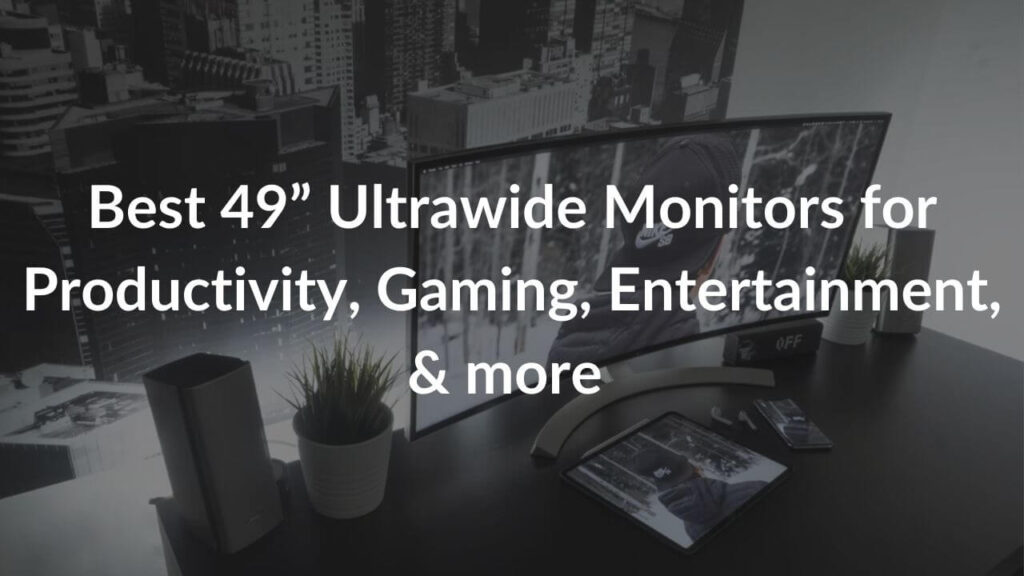 Best 49” Ultrawide Monitors for Productivity, Gaming, Entertainment ...
