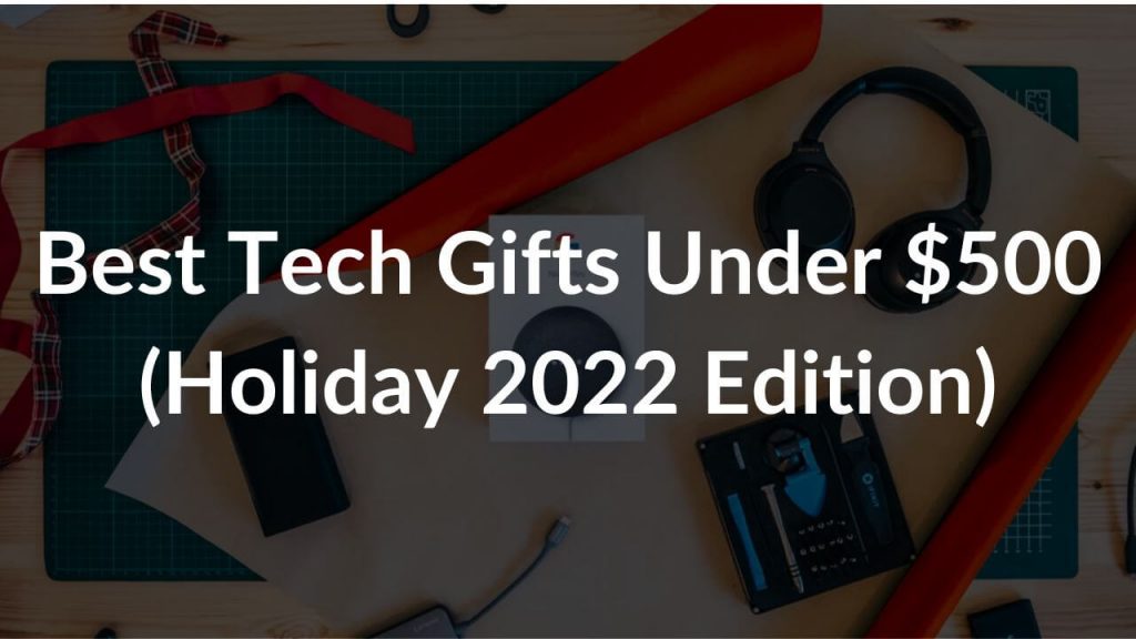 Best Tech Gifts under $500 (Holiday 2022 Edition) - TechieTechTech