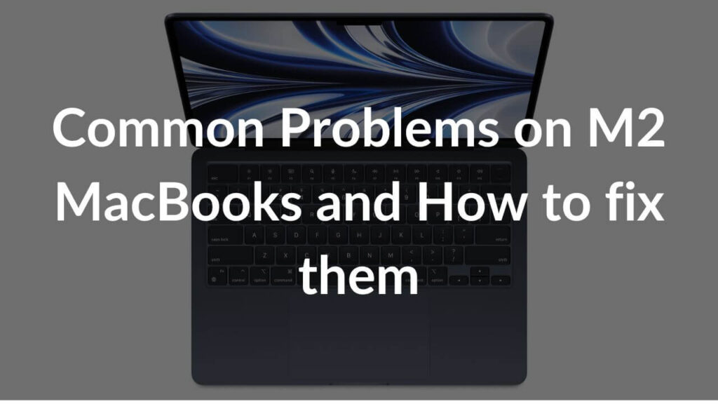 Common Problems on 2022 M2 MacBook Air & MacBook Pro - TechieTechTech