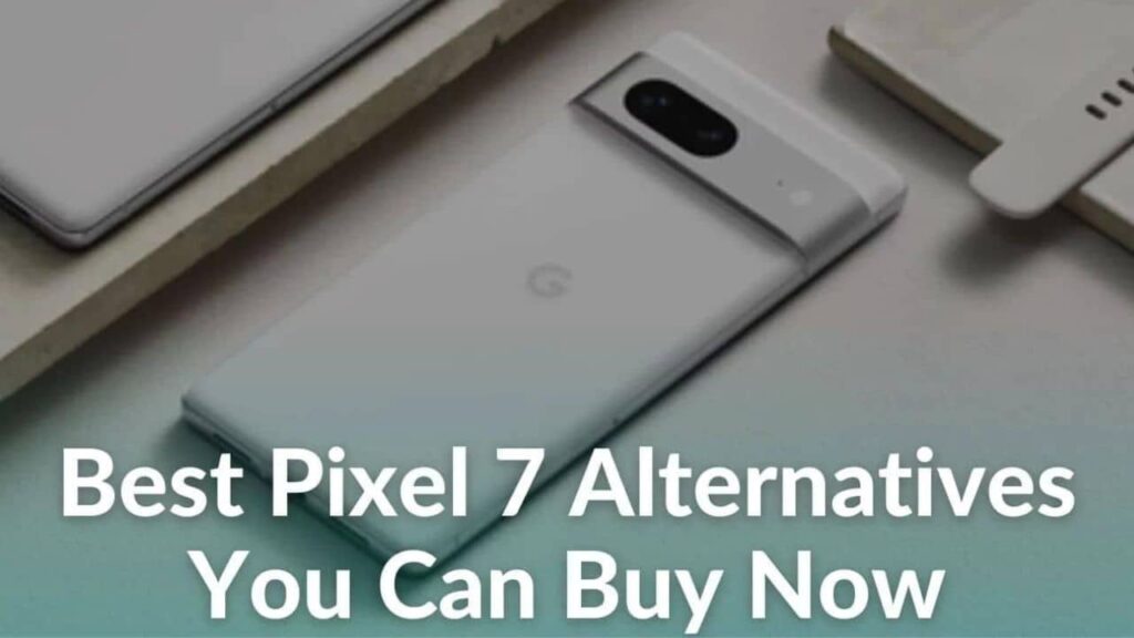 Not amused by the Pixel 7? Here are the top 15 alternatives to look out ...