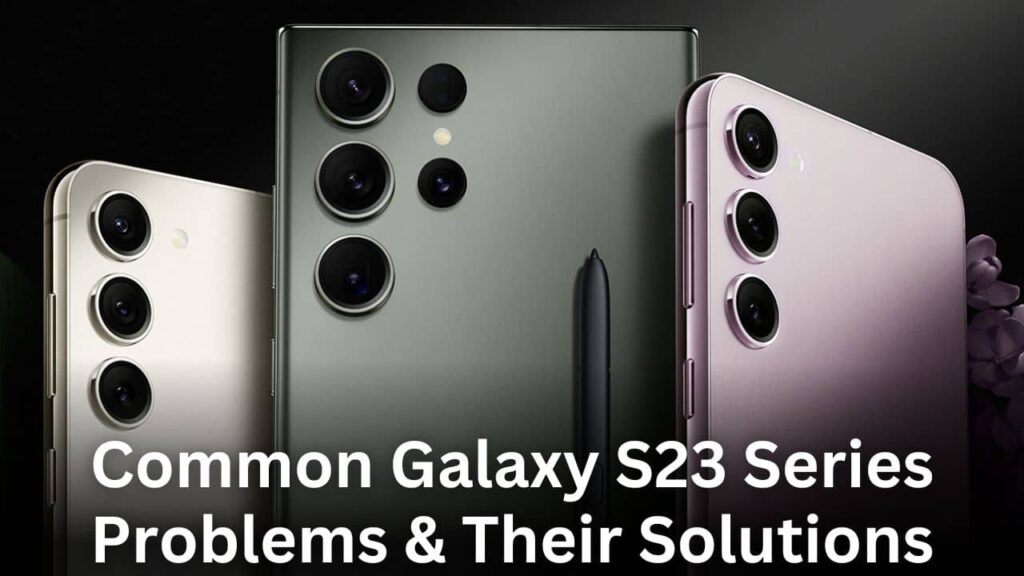 How to fix Common Problems on Galaxy S23, S23 Plus, and S23 Ultra ...