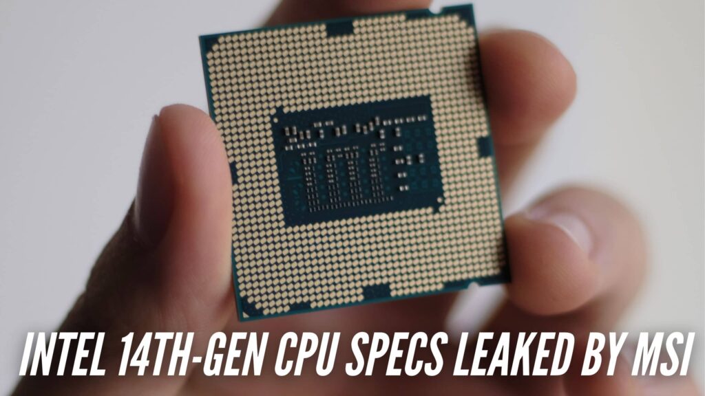 Intel’s 14th Gen CPUs Leaked by MSI - TechieTechTech